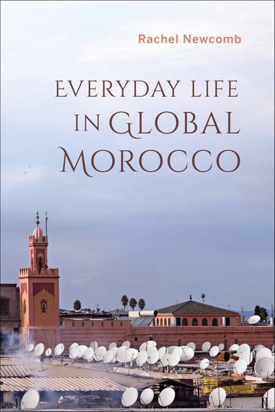 Everyday Life in Global Morocco by Rachel Newcomb | Open Road Media