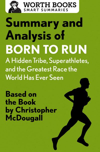 Summary and Analysis of Born to Run: A Hidden Tribe, Superathletes, and ...