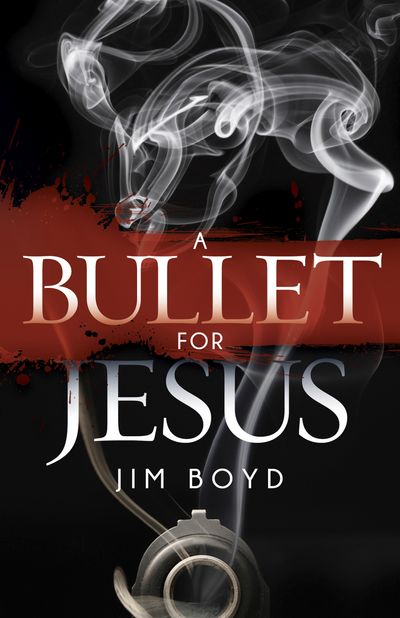 A Bullet for Jesus by Jim Boyd | Open Road Media